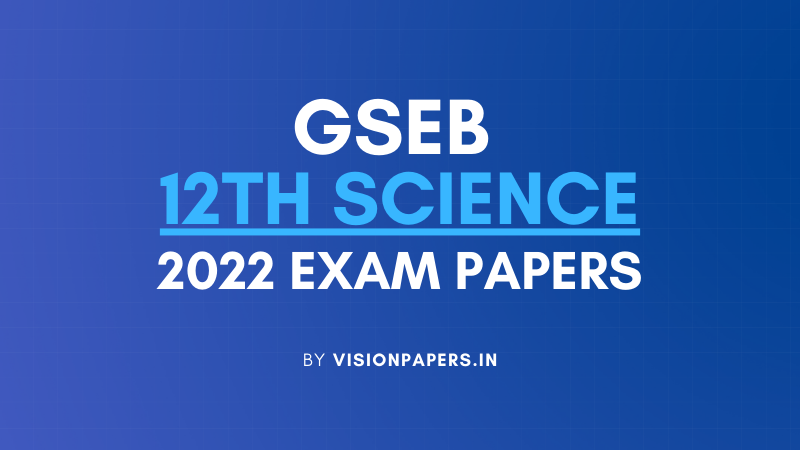 GSEB 12th Science 2022 Papers [*All Subjects] PDF Download - VisionPapers